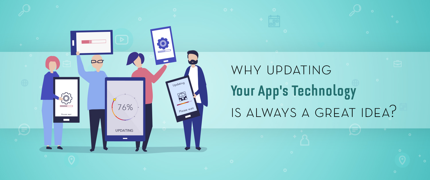 Why Upgrading Your App's Technology is Always a Great Idea?