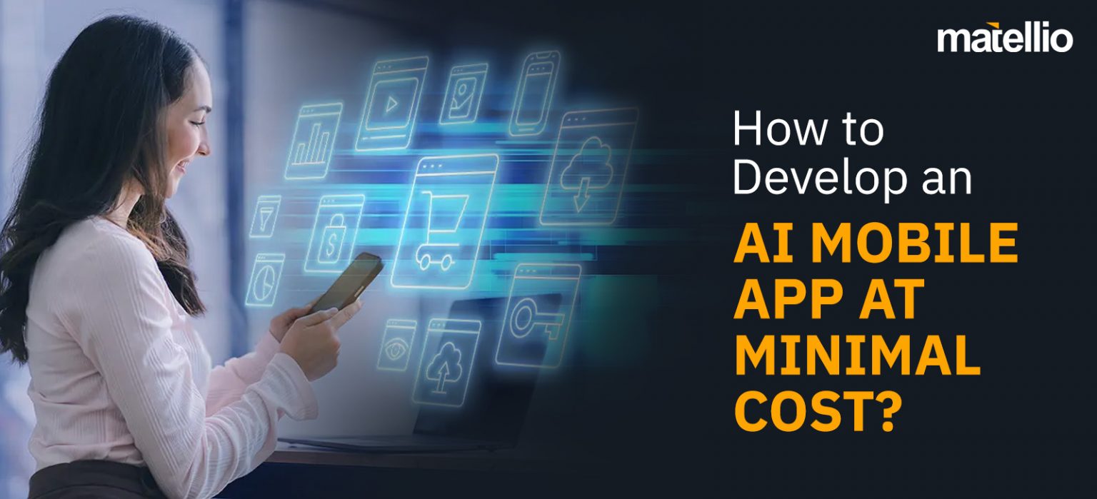 How to Develop an AI Mobile App at Minimal Cost? - Matellio Inc