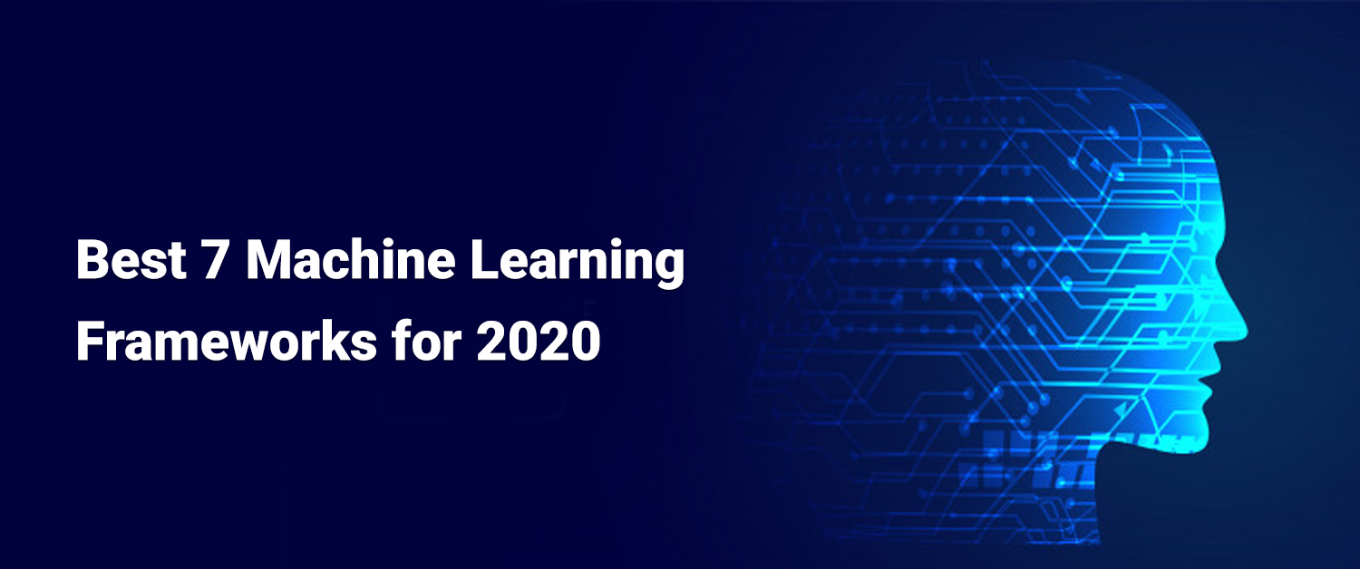 Best 7 Machine Learning Frameworks for 2020 | Machine Learning Best 7 Machine Learning Frameworks for 2020 | Machine Learning