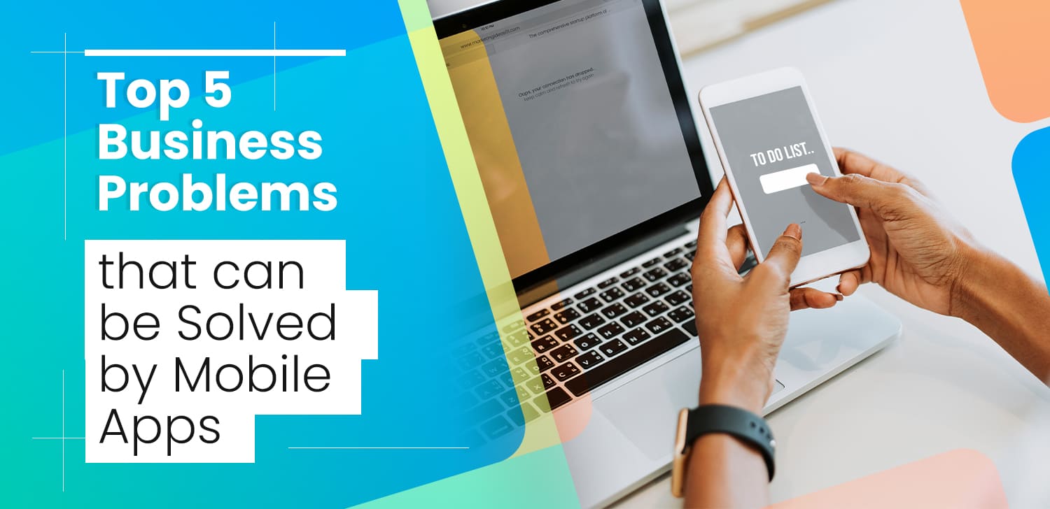 Top 5 Business Problems that can be Solved by Mobile Apps