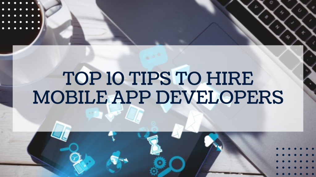 Top 10 Experts Tips to Hire Mobile App Developers