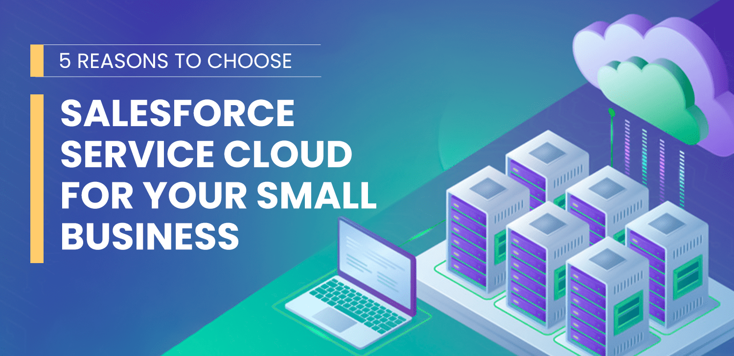5 Reasons To Choose Salesforce Service Cloud For Your Small Business ...
