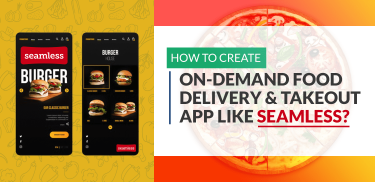 How To Create On-Demand Food Delivery & Takeout App Like Seamless ...