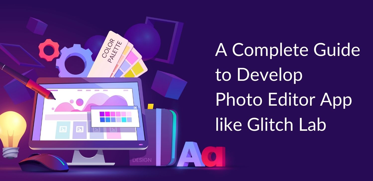 Guide to Develop Photo Editor App like Glitch Lab - Matellio Inc