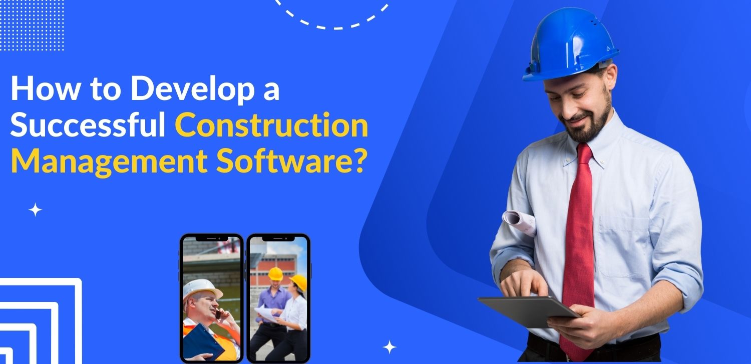 How to Develop a Successful Construction Management Software? - Matellio Inc