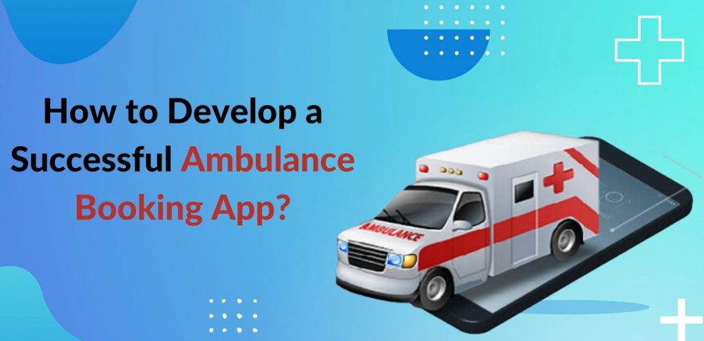 How to Develop a Successful Ambulance Booking App? - Matellio Inc
