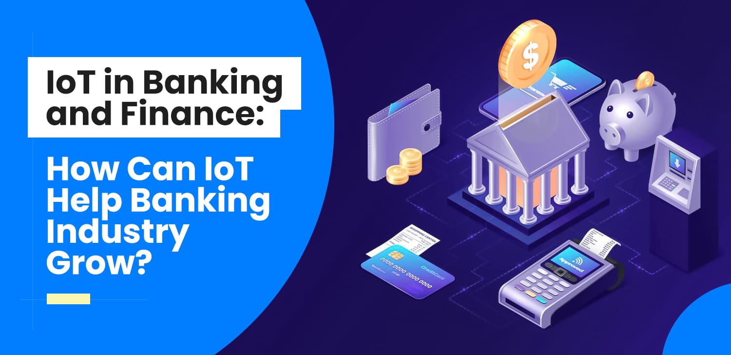 IoT in Banking and Finance: How Can IoT Help Banking Industry Grow? - Matellio Inc