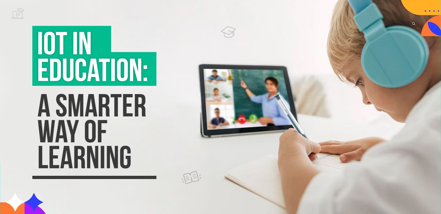 IoT in Education: A Smarter Way of Learning - Matellio Inc