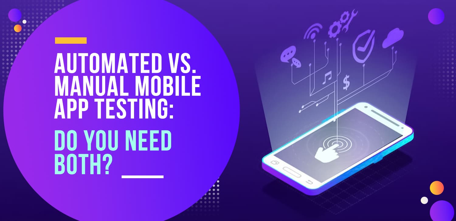 Automated vs. Manual Mobile App Testing: Do You Need Both? - Matellio Inc