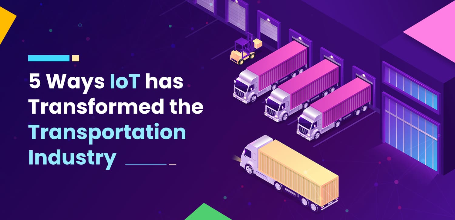 5 ways IoT has Transformed the Transportation Industry - Matellio