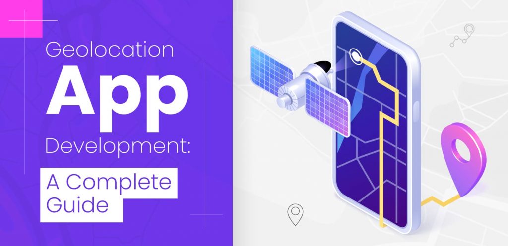 Geolocation App Development: A Complete Guide - Matellio Inc