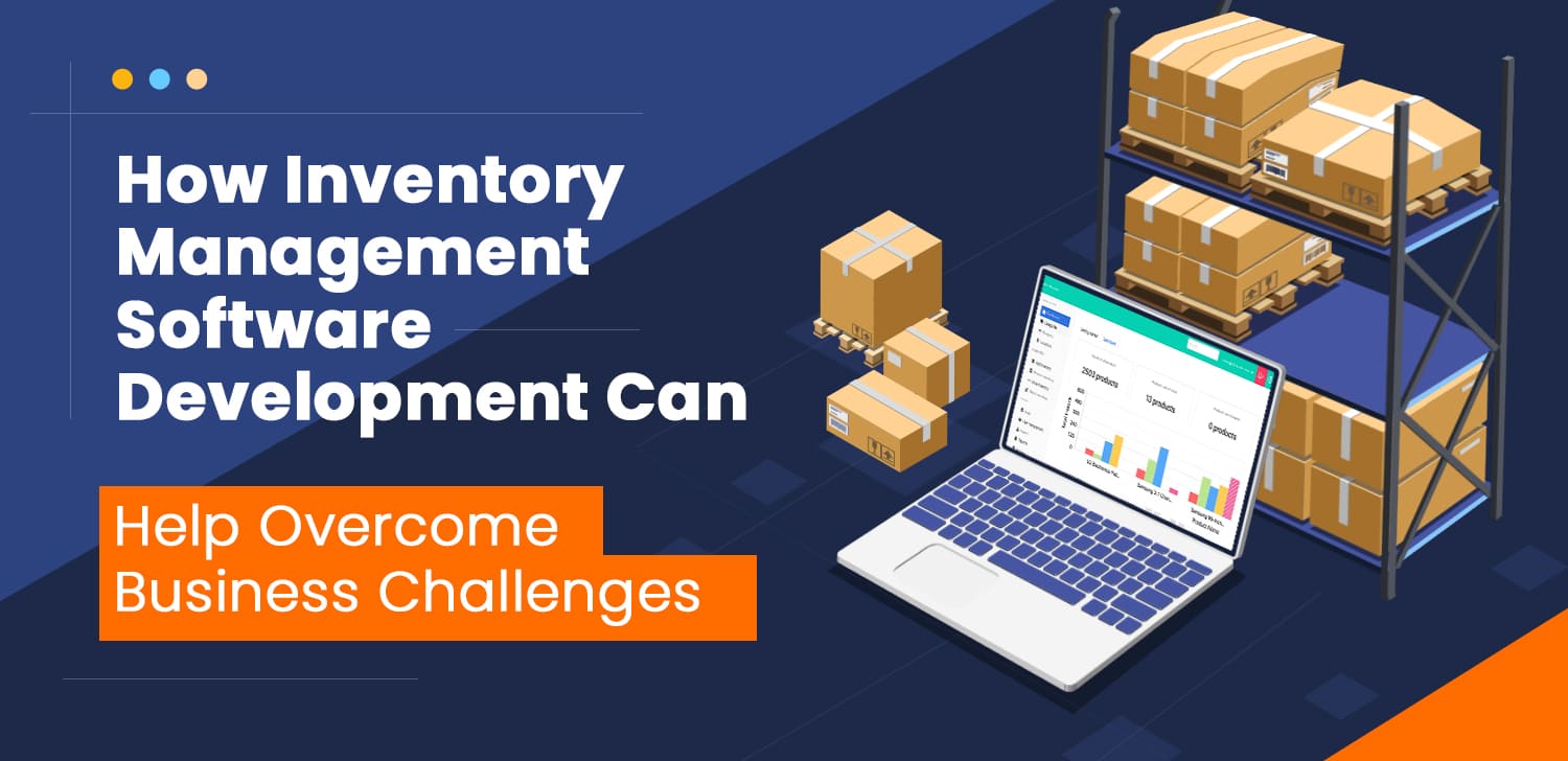 How Inventory Management Software Development Can Help Overcome ...