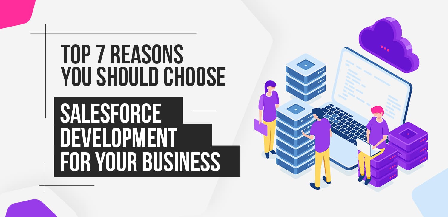 Top 7 Reasons You Should Choose Salesforce Development for Your ...