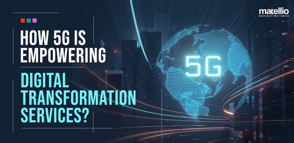 How 5G is Empowering Digital Transformation Services?