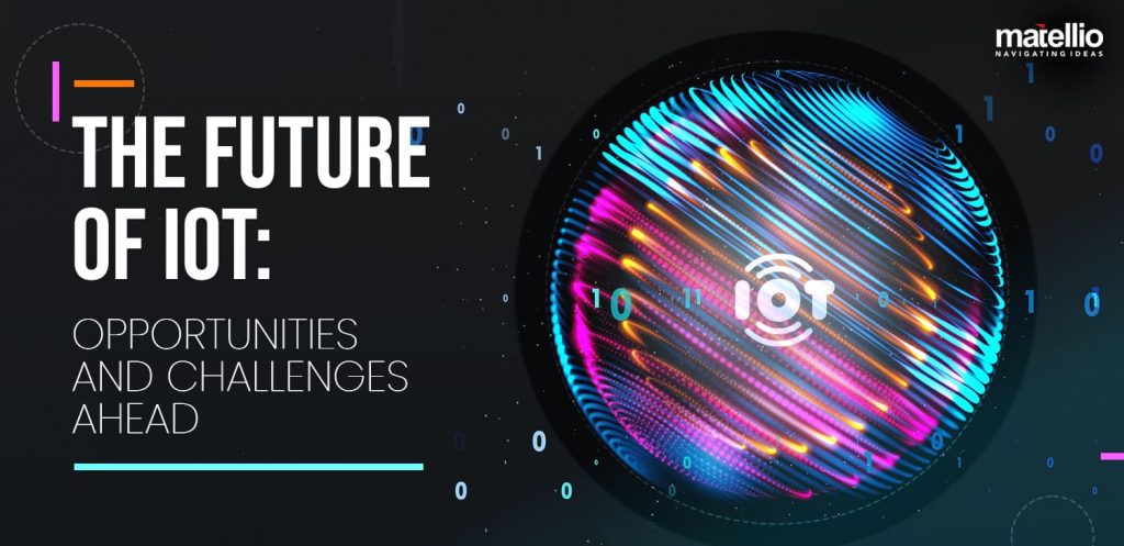 The Future of IoT: Opportunities and Challenges Ahead