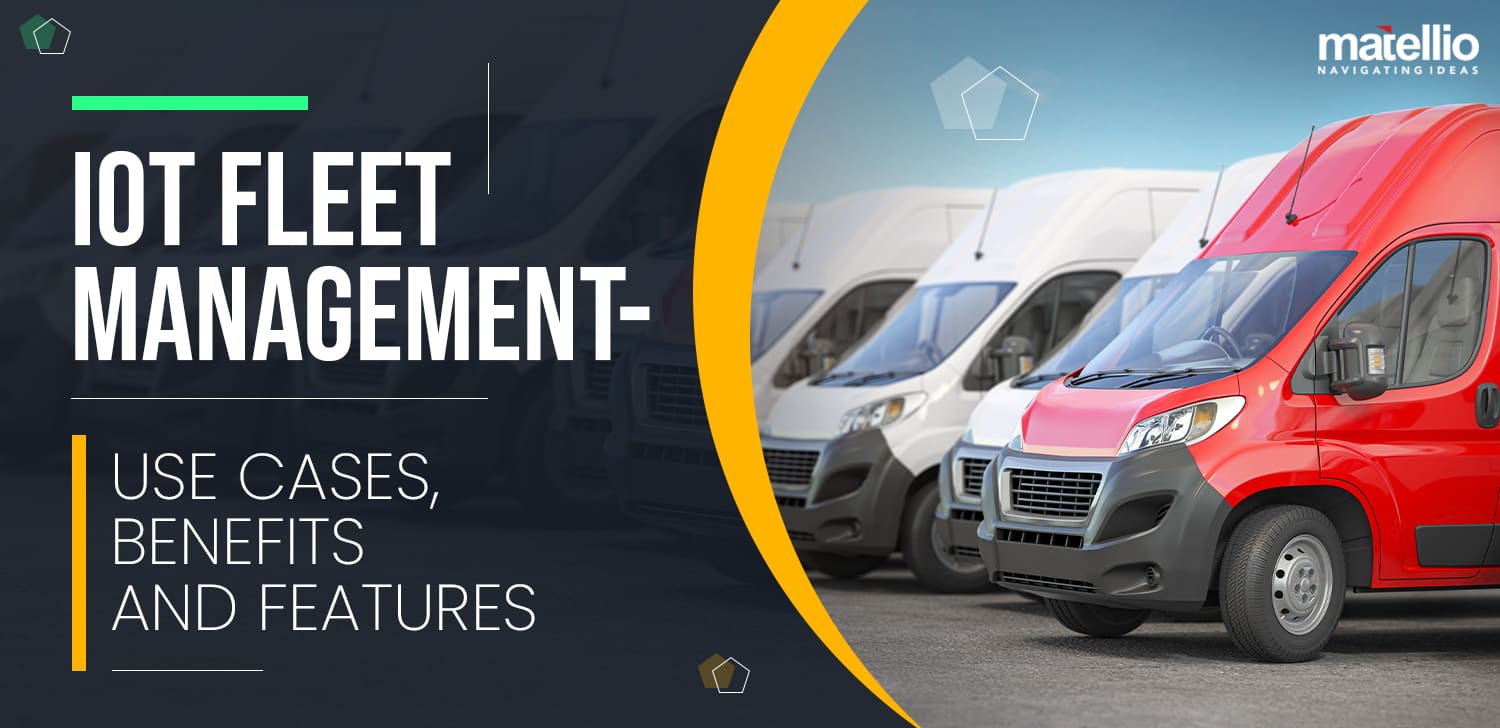 IoT Fleet Management- Use cases, Benefits and Features IoT Fleet Management- Use cases, Benefits and Features