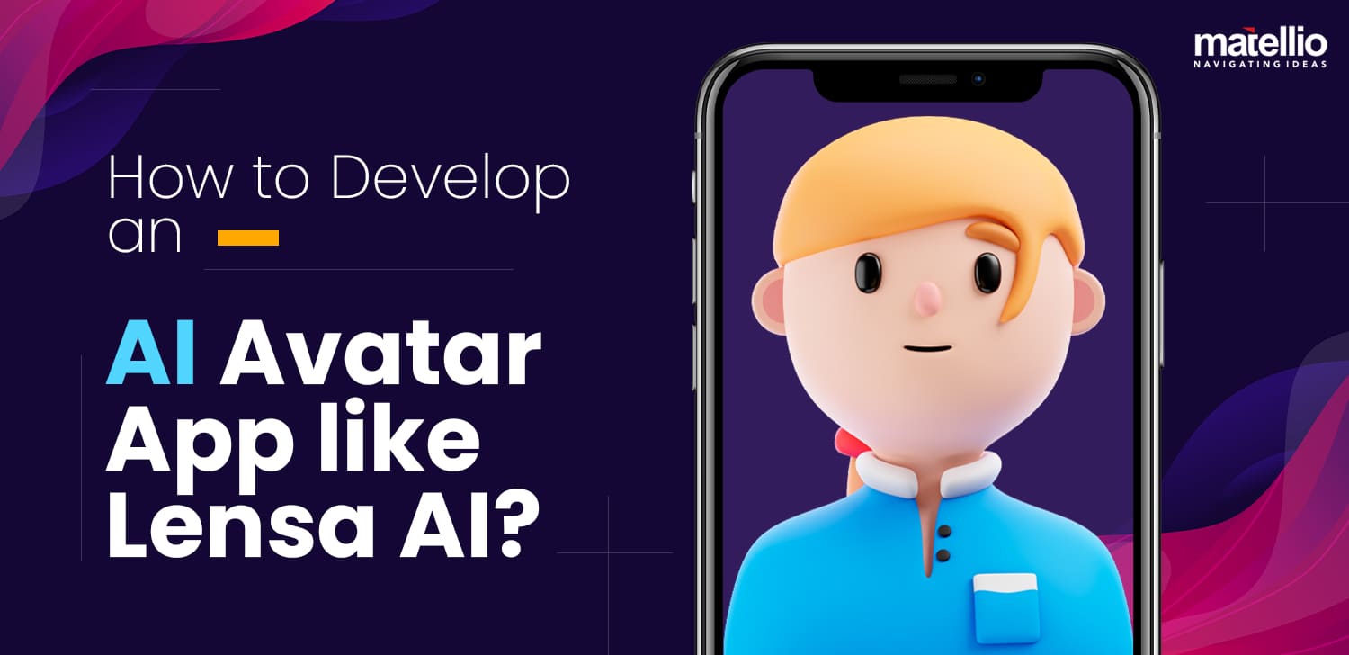 How to Develop an AI Avatar App like Lensa AI? - Matellio Inc