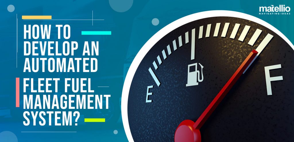 How to Develop an Automated Fleet Fuel Management System? - Matellio Inc