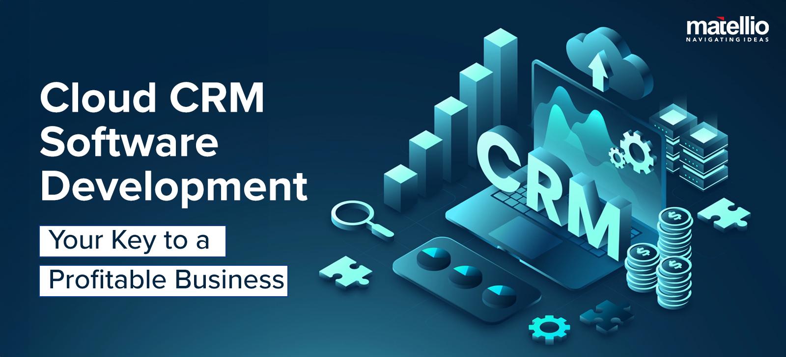 Cloud CRM Software Development – Your Key to a Profitable Business - Matellio Inc