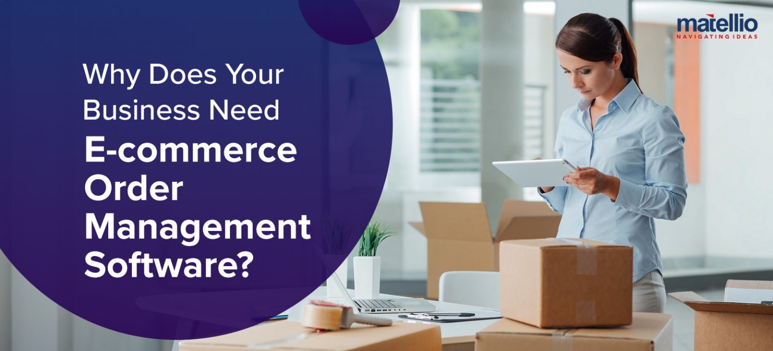 Why Does Your Business Need E-commerce Order Management Software?