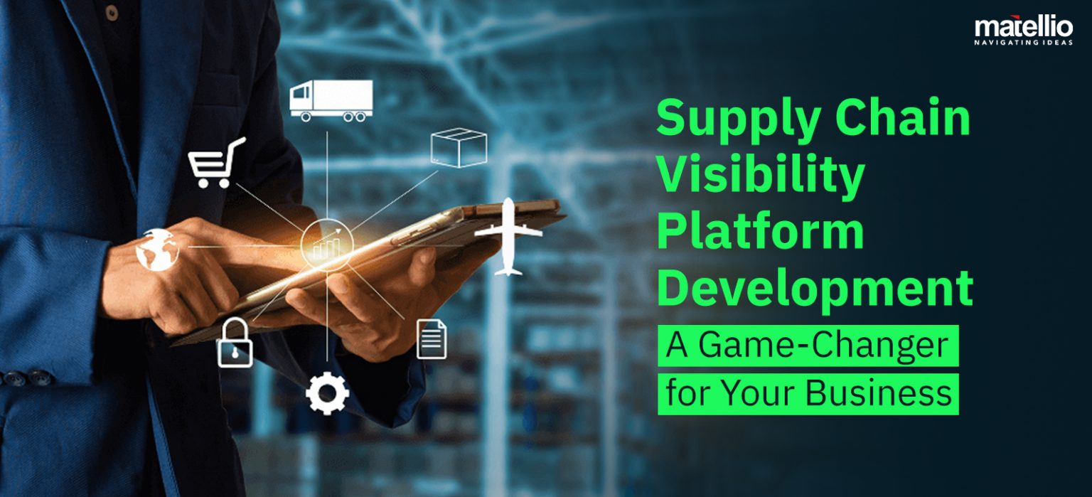 Supply Chain Visibility Platform Development – A Game-Changer for Your Business - Matellio Inc